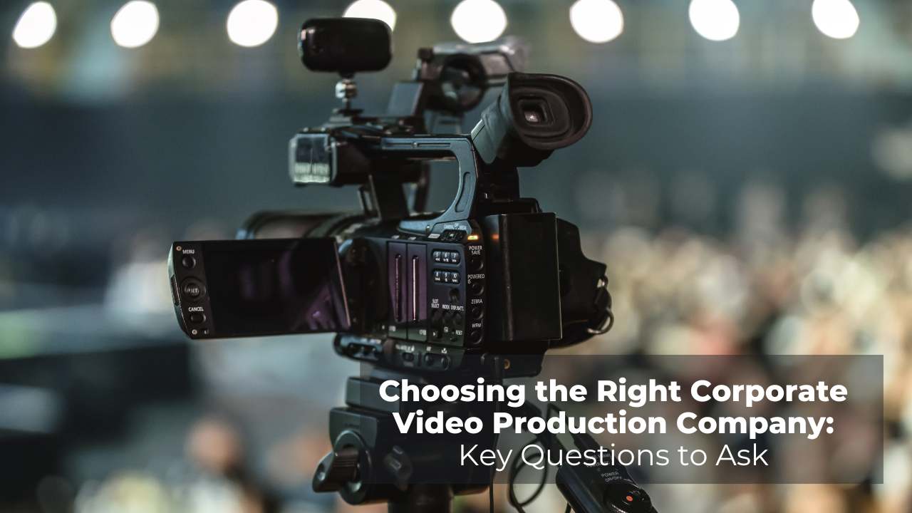 Choosing the Right Corporate Video Production Company: Key Questions to Ask